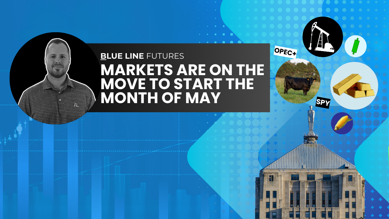 Markets are on the Move to Start the Month of May - Blue Line Futures